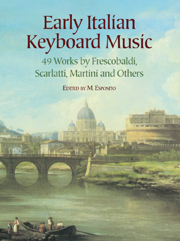 Early Italian Keyboard Music: 49 Works by Frescobaldi, Scarlatti ...